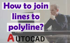 How to join lines in autocad and make polyline (It's Right?) July"22