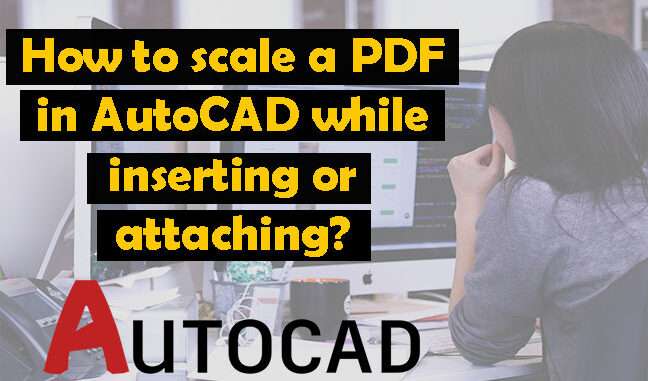 How To Scale A PDF In AutoCAD While Inserting Or Attaching 2022 how-to-scale-a-pdf-in-autocad-while-inserting-or-attaching-2022